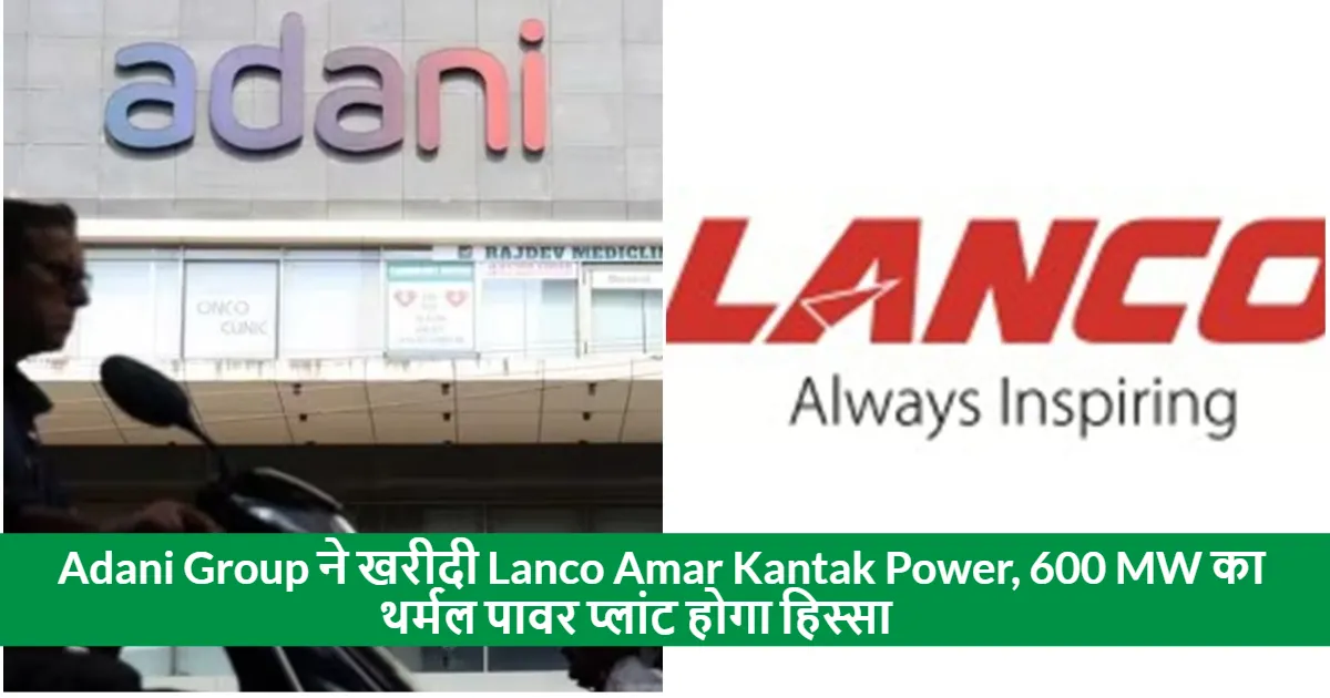 Adani Group Acquires Lanco Amar Kantak Power: 600 MW Thermal Power ...